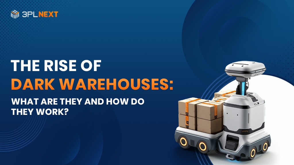 The Rise of Dark Warehouses: What They Are - 3plnext